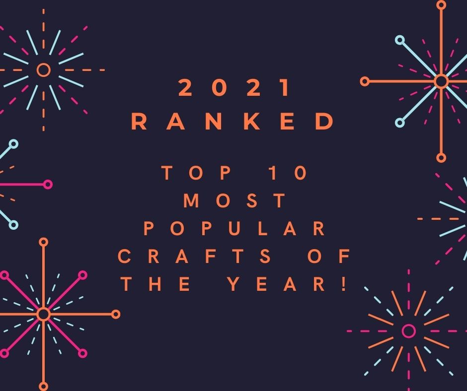 Top 10 Crafts of 2021!